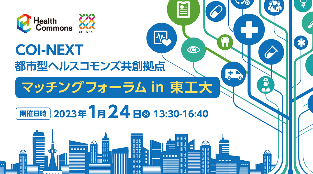 COI-NEXT「都市型ヘルスコモンズ共創拠点」マッチングフォーラム in 東工大 一人ひとりに寄り添うメディカル、ヘルスケア、介護の実現に ...