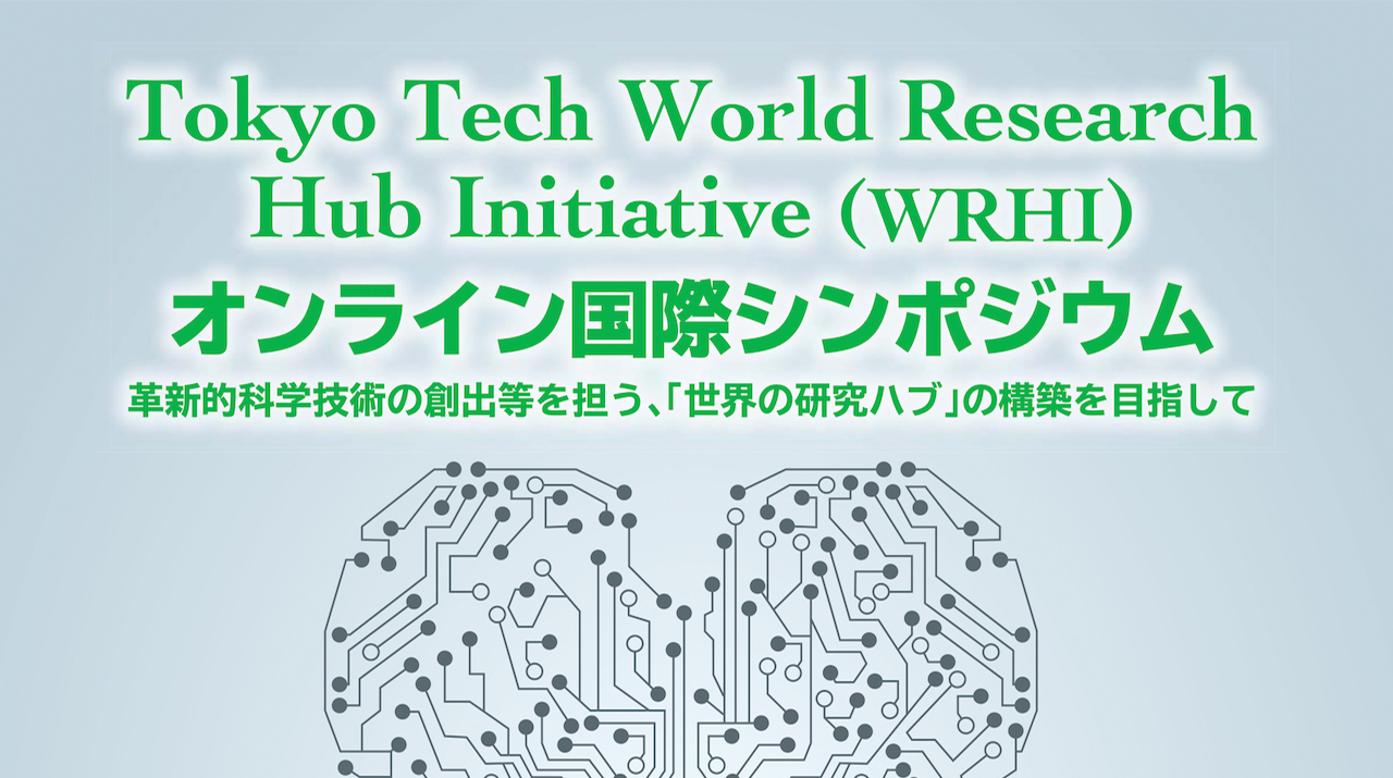 Tokyo Tech World Research Hub Initiative（WRHI） オンラインシンポジウム 革新的科学技術の創出を ...